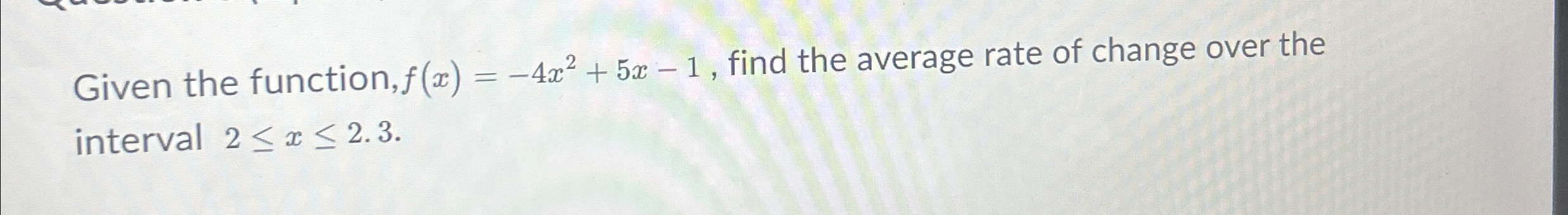 Solved Given the function, f(x)=-4x2+5x-1, ﻿find the average | Chegg.com