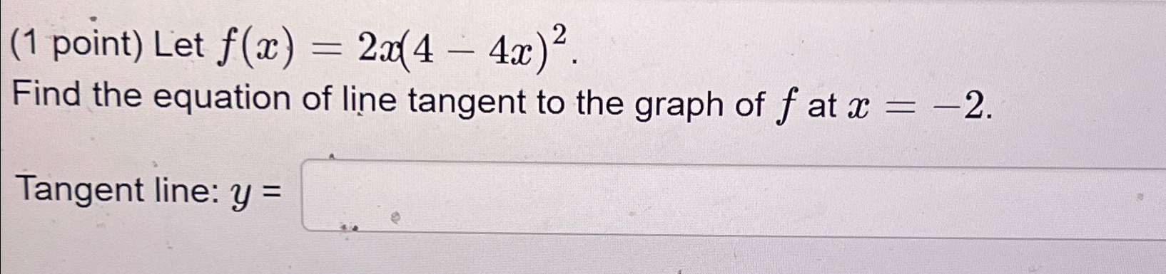 Solved (1 ﻿point) ﻿Let f(x)=2x(4-4x)2.Find the equation of | Chegg.com