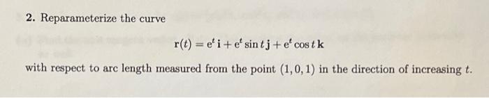 Solved 2. Reparameterize the curve r(t) = ei + e sintj + et | Chegg.com