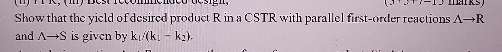 Solved Show that the yield of desired product R in a CSTR | Chegg.com