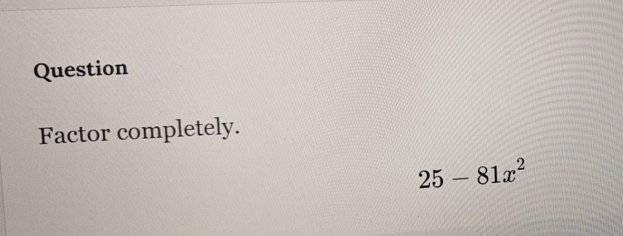 Solved QuestionFactor completely.25-81x2 | Chegg.com