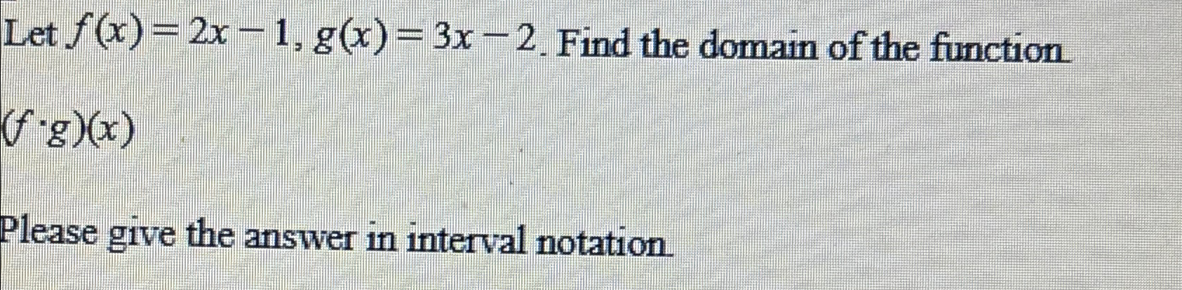 Solved Let f(x)=2x-1,g(x)=3x-2. ﻿Find the domain of the | Chegg.com