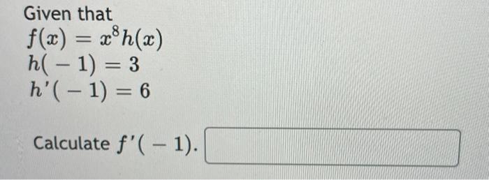 Solved Given that f(x)=x8h(x)h(−1)=3h′(−1)=6 Calculate | Chegg.com