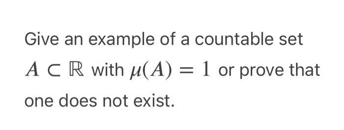 Solved Give an example of a countable set ACR with u(A) = 1 | Chegg.com