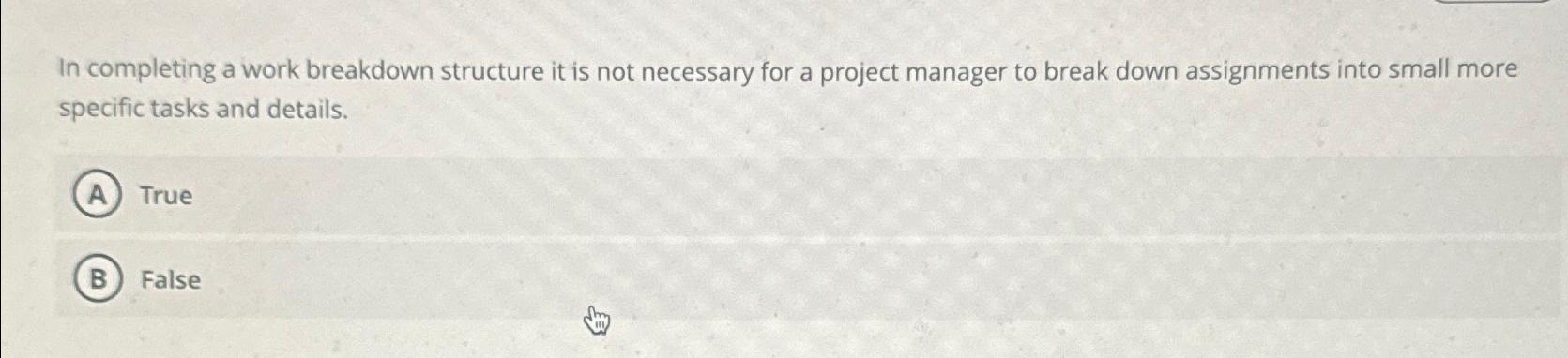Solved In completing a work breakdown structure it is not | Chegg.com