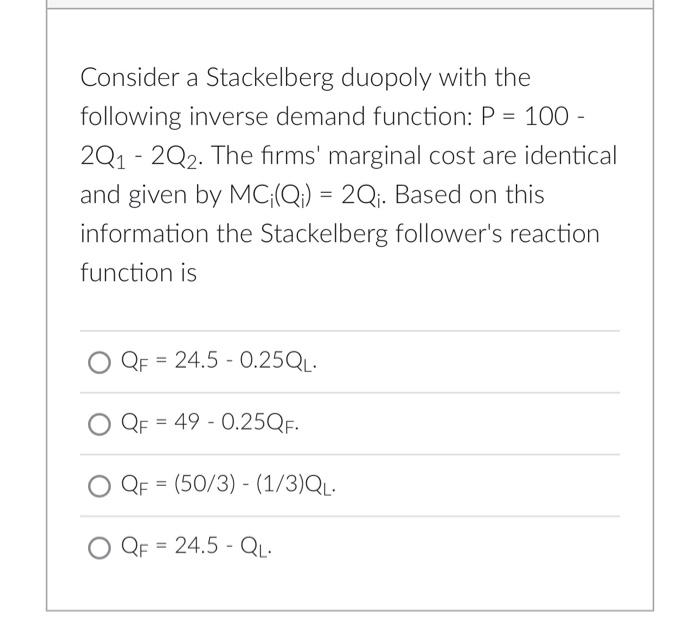 Solved Consider a Stackelberg duopoly with the following | Chegg.com