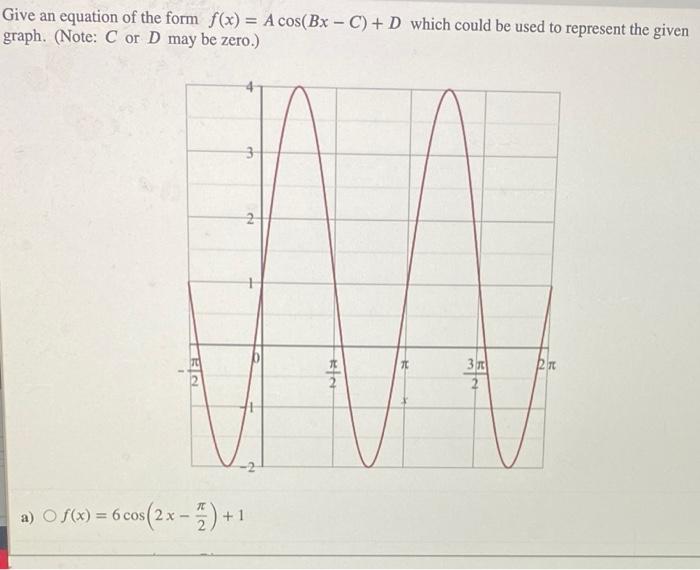 Solved Give an equation of the form f(x)=Acos(Bx−C)+D which | Chegg.com