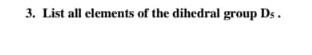 Solved 3. List all elements of the dihedral group Ds | Chegg.com