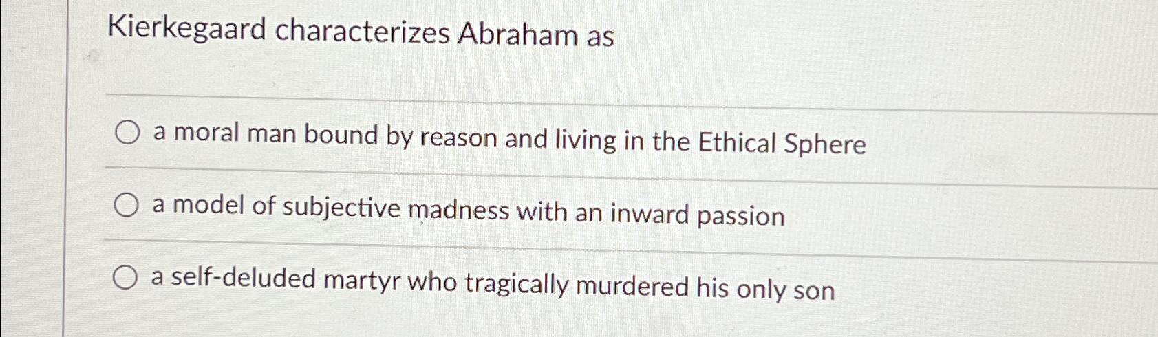Solved Kierkegaard characterizes Abraham asa moral man bound | Chegg.com