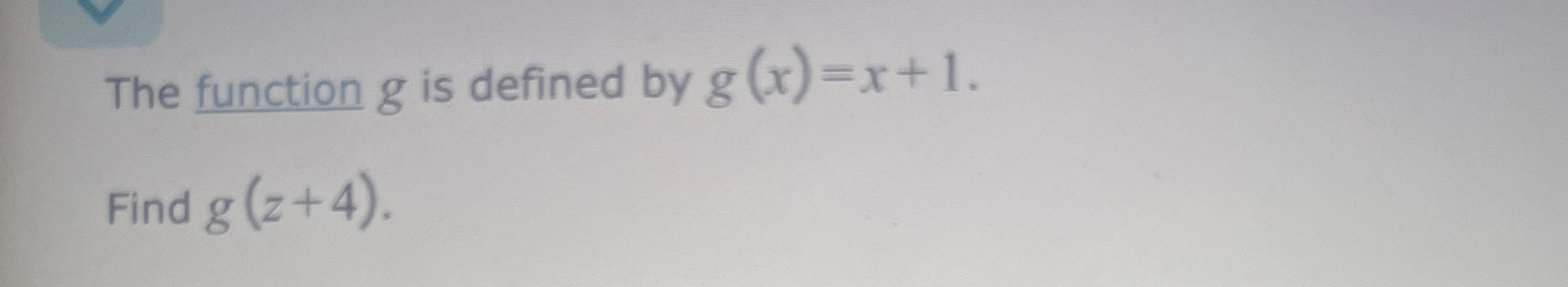 Solved The function g ﻿is defined by g(x)=x+1.Find g(z+4) | Chegg.com