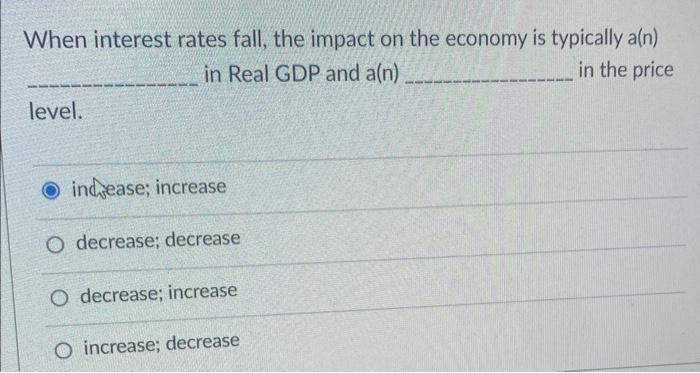 Solved When interest rates fall, the impact on the economy | Chegg.com