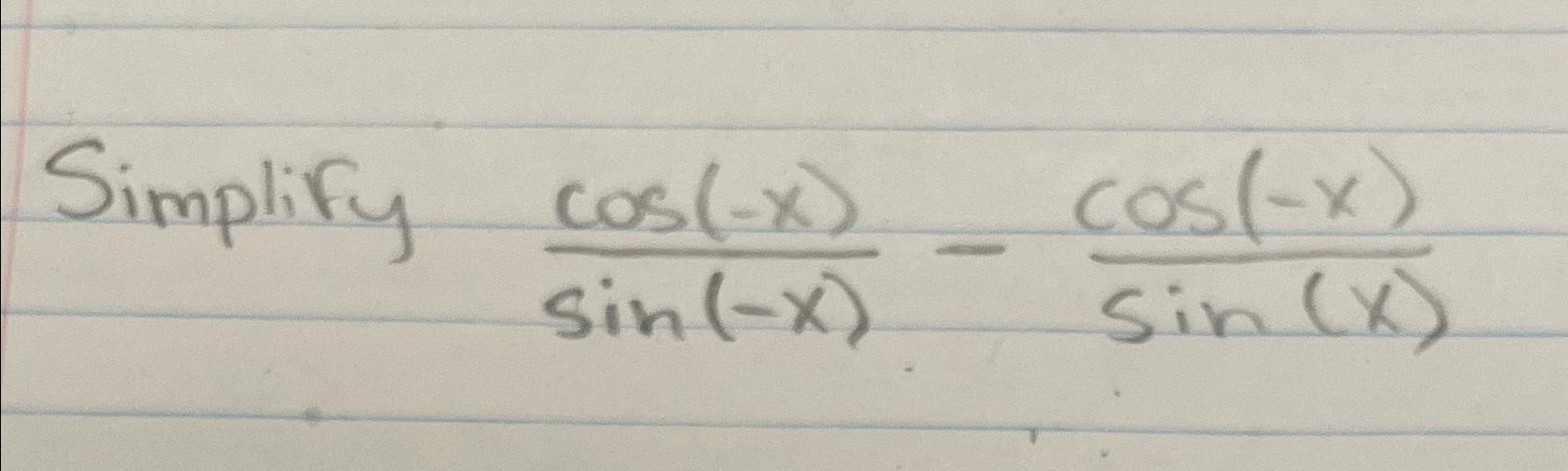 Solved Simplify cos(-x)sin(-x)-cos(-x)sin(x) | Chegg.com