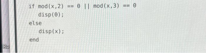 Solved Ro if mod (x, 2) == 0 || mod (x,3) disp(0); else | Chegg.com