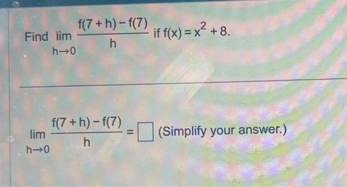 Solved Find limh→0hf(7+h)−f(7) if f(x)=x2+8 | Chegg.com