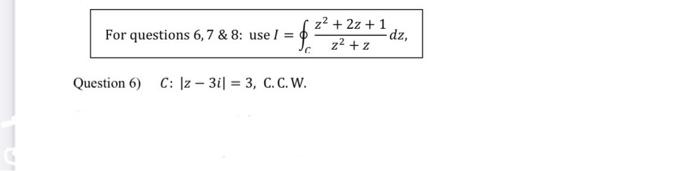 Solved For questions 6, 7 \& 8: use I=∮cz2+zz2+2z+1dz, | Chegg.com