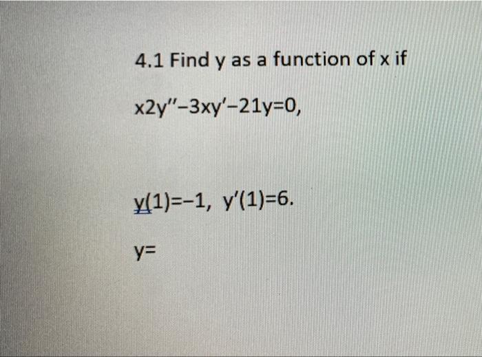 Solved 4.1 Find y as a function of x if a x2y"-3xy'-21y=0, | Chegg.com