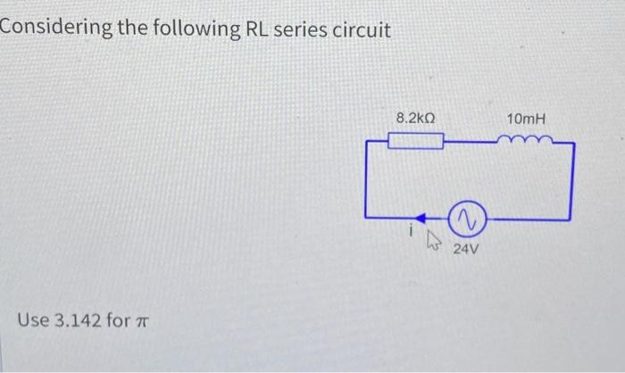 Solved Considering the following RL series circuit Use 3.142 | Chegg.com