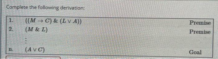 Solved Complete the following derivation: 1. ((M→C)&(L∨A)) | Chegg.com