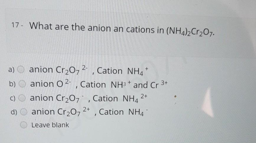 Solved 17 - What are the anion an cations in (NH4)2Cr2O7. a) | Chegg.com