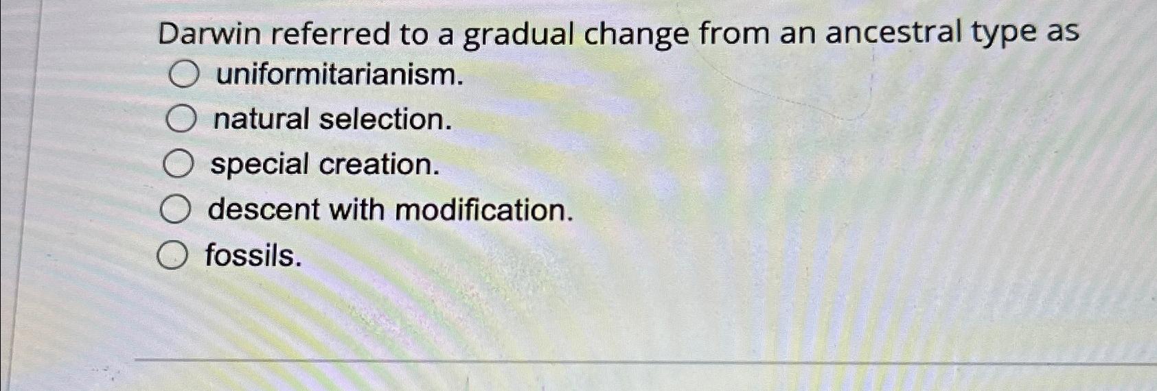 Solved Darwin referred to a gradual change from an ancestral | Chegg.com