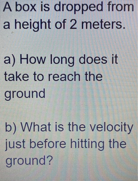 Solved A box is dropped from a height of 2 meters. a) How | Chegg.com