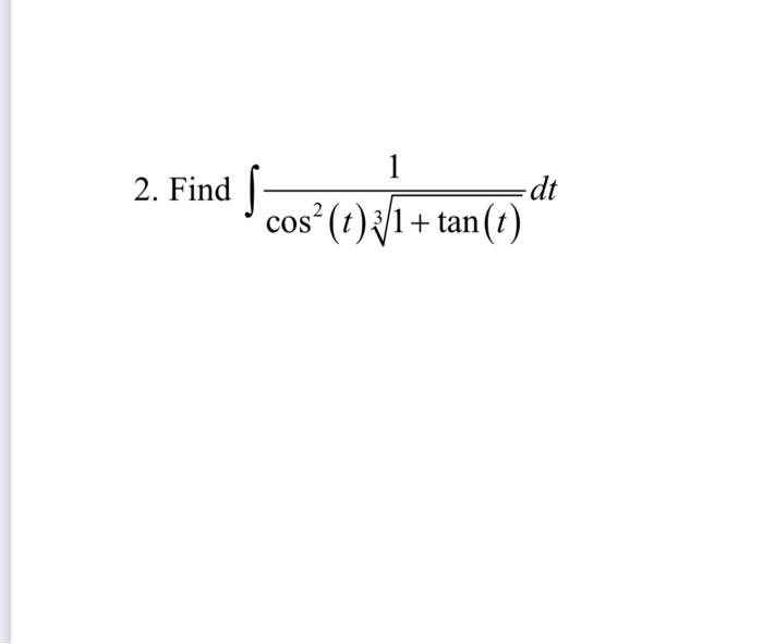 Solved 2. Find 1 S cos² (1) 3/1+tan (t) - dt | Chegg.com