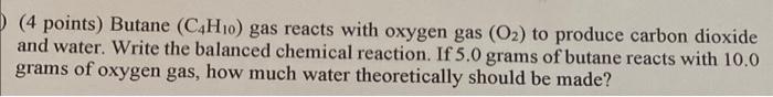 Solved (4 points) Butane (C4H10) gas reacts with oxygen gas | Chegg.com