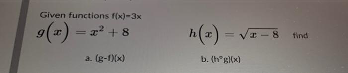 Solved Given functions f(x)=3x g(x)=x2+8 h(x)=x−8 find a. | Chegg.com
