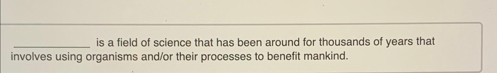 Solved is a field of science that has been around for | Chegg.com