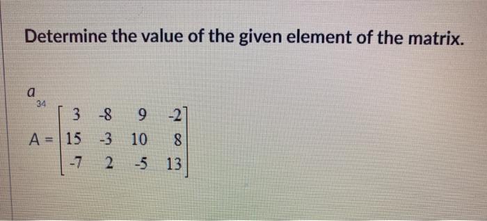Solved Determine the value of the given element of the | Chegg.com