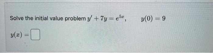 Solved Solve the initial value problem y′+7y=e5x,y(0)=9 | Chegg.com
