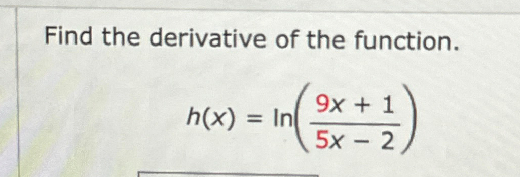 Solved Find the derivative of the function.h(x)=ln(9x+15x-2) | Chegg.com
