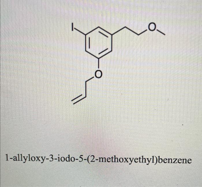 Solved 1-allyloxy-3-iodo-5-(2-methoxyethyl)benzene | Chegg.com