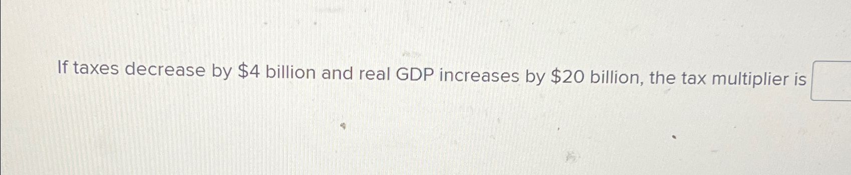 Solved If taxes decrease by $4 ﻿billion and real GDP | Chegg.com