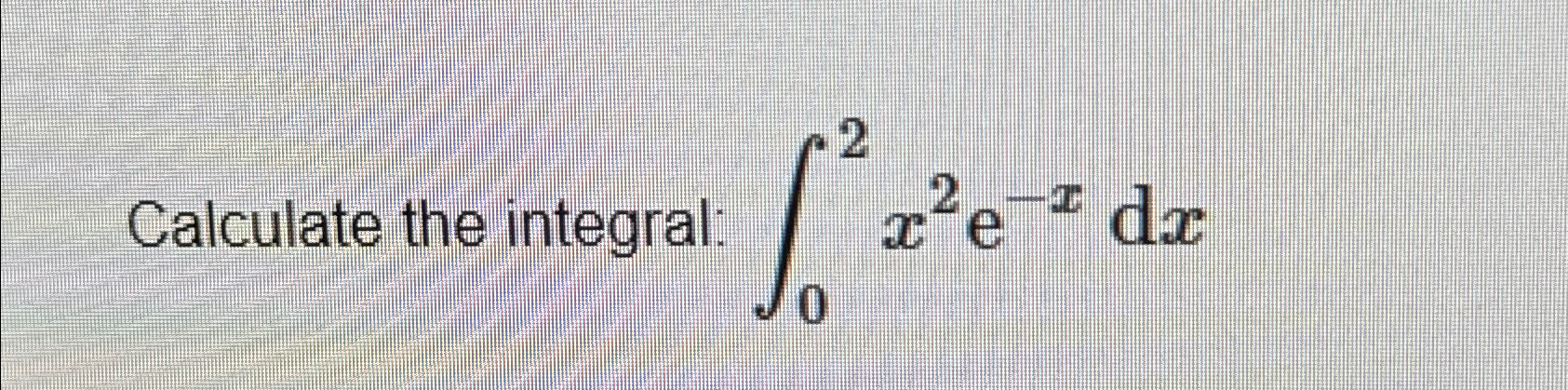 Solved Calculate the integral: ∫02x2e-xdx | Chegg.com