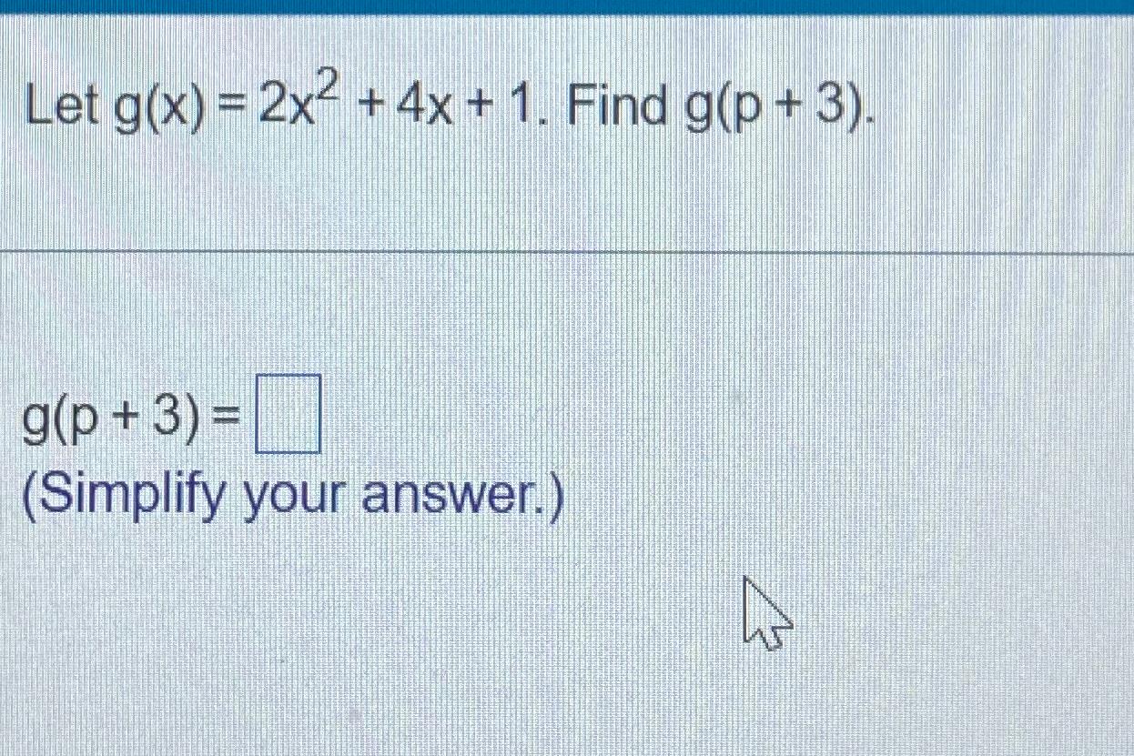 Solved Let g(x)=2x2+4x+1. ﻿Find g(p+3)g(p+3)=(Simplify your | Chegg.com