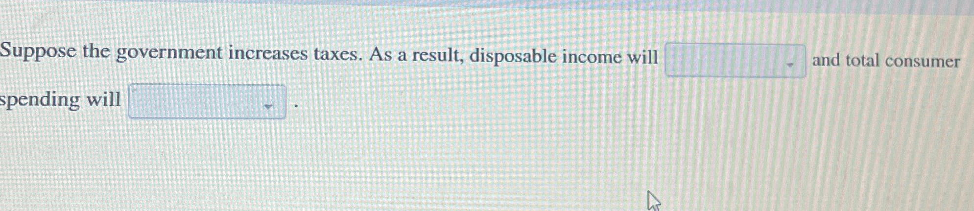 Solved Suppose the government increases taxes. As a result, | Chegg.com