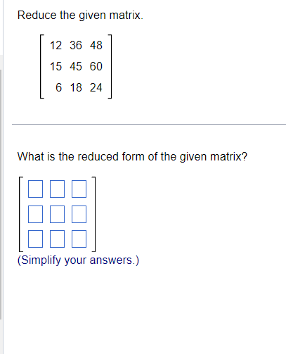 Solved Reduce the given matrix.[12364815456061824]What is | Chegg.com