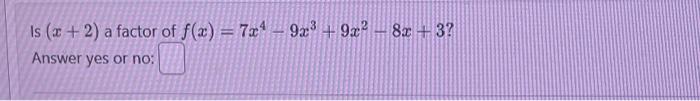 Solved Is (x+2) a factor of f(x)=7x4−9x3+9x2−8x+3? Answer | Chegg.com