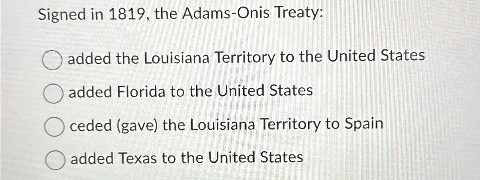 Solved Signed in 1819 , ﻿the Adams-Onis Treaty:added the | Chegg.com