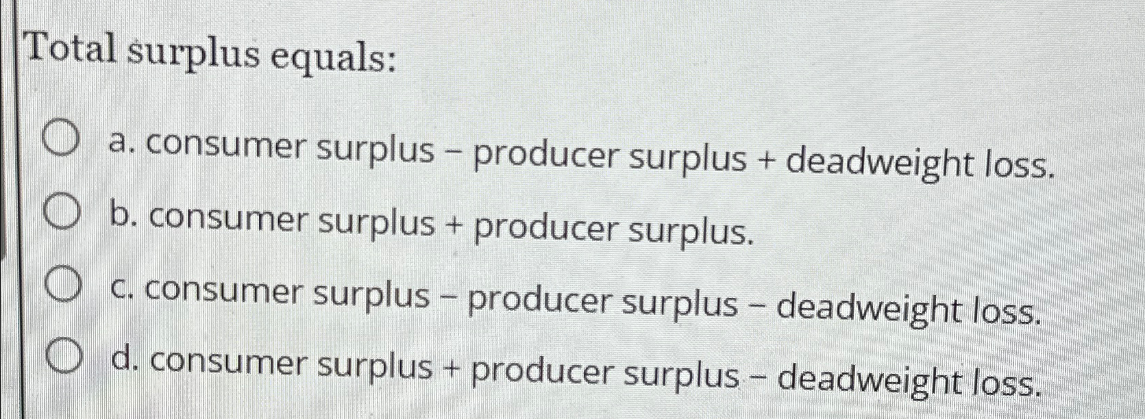 Solved Total surplus equals:a. consumer surplus - producer | Chegg.com Solved Total surplus equals:a. consumer surplus - producer | Chegg.com