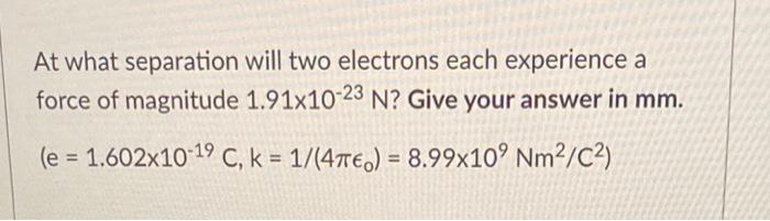Solved At what separation will two electrons each experience | Chegg.com