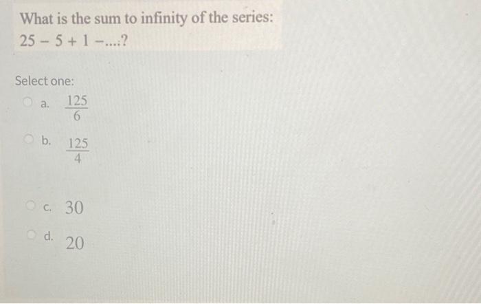 Solved What is the sum to infinity of the series: 25−5+1−…? | Chegg.com
