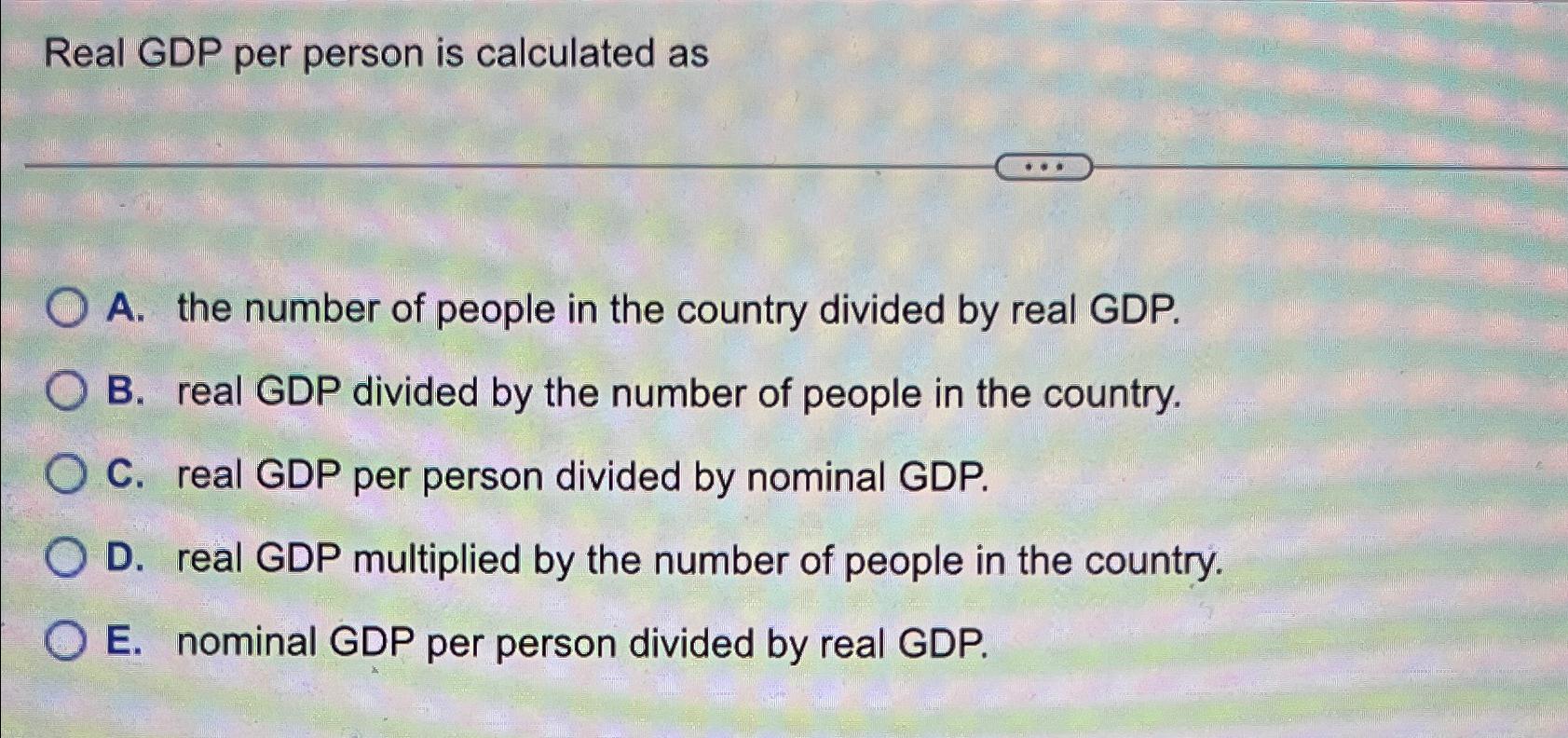Solved Real GDP per person is calculated asA. ﻿the number of | Chegg.com