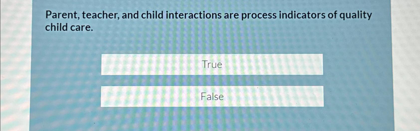 Solved Parent, teacher, and child interactions are process | Chegg.com