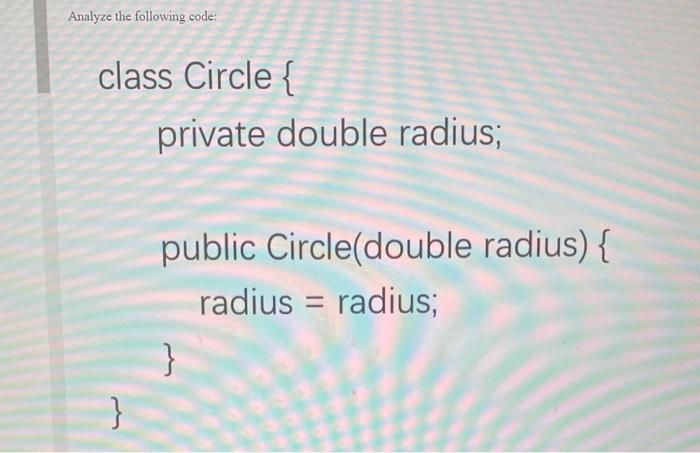 Solved Analyze the following code: class Circle { private | Chegg.com