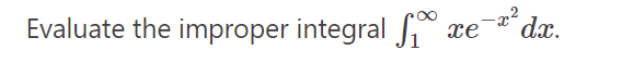 Solved Evaluate the improper integral ∫1∞xe-x2dx. | Chegg.com