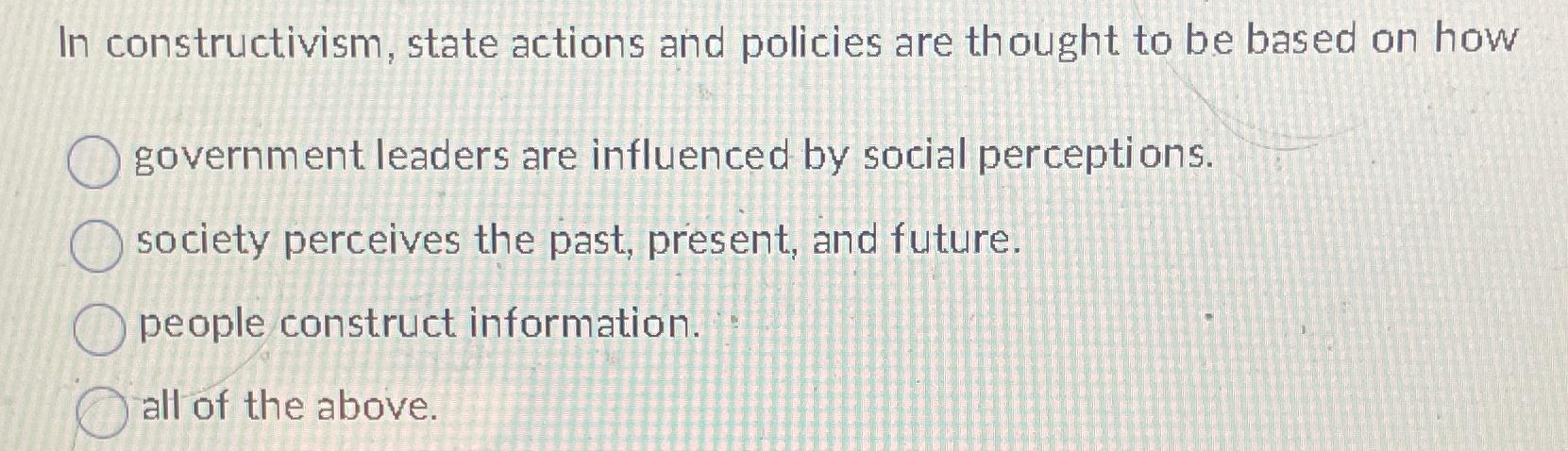 Solved In constructivism, state actions and policies are | Chegg.com