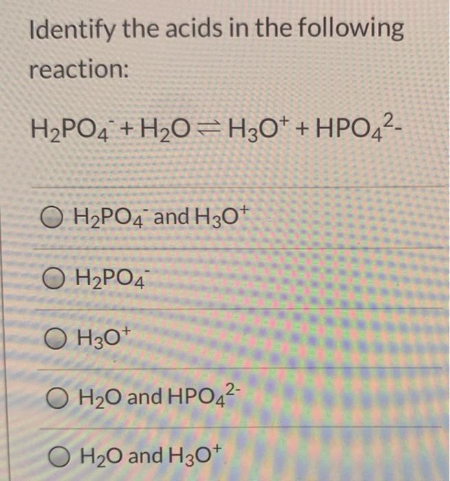 Solved Identify the acids in the following reaction: H2PO4 + | Chegg.com