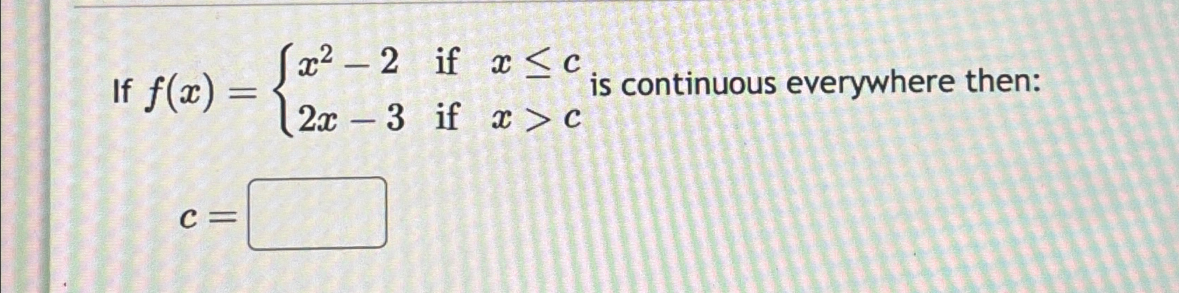 Solved If f(x)={x2-2 if x≤c2x-3 if x>c ﻿is continuous | Chegg.com